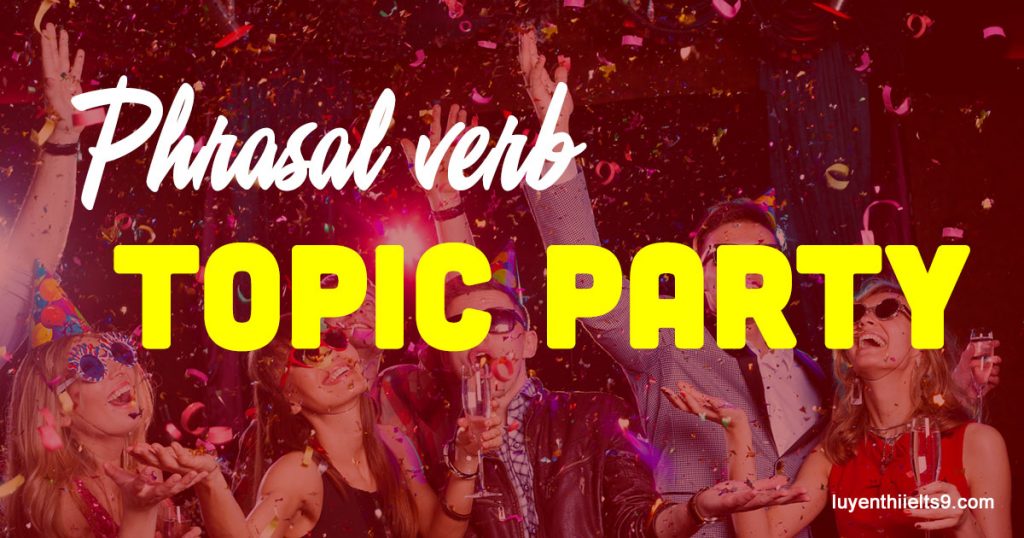 Phrasal Verb topic Party | Luyện thi IELTS 9.0 - Chia sẻ tải liệu ...